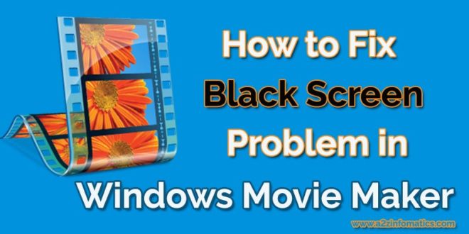 How To Fix Black Screen Problem In Windows Movie Maker Solved