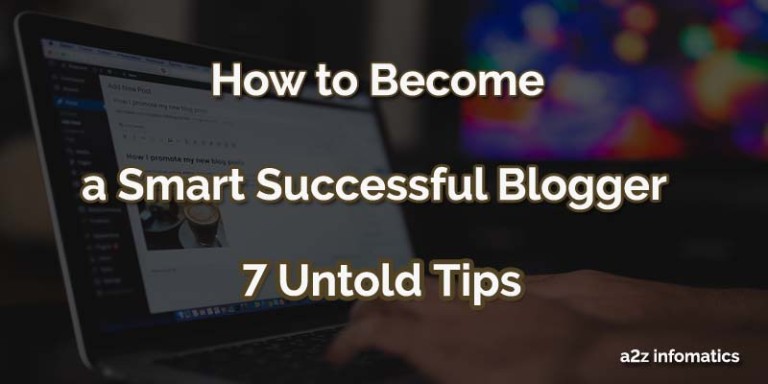How to Become a Smart Successful Blogger - 7 Untold Tips